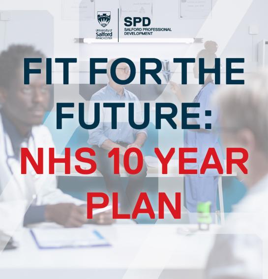 NHS 10 Year Plan: Fit for the Future | SPD | University of Salford